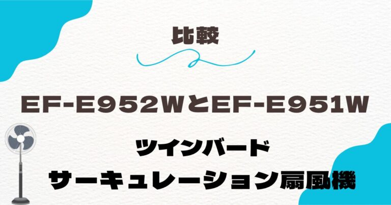 EF-E952WとEF-E951Wの違いは？ツインバードサーキュレーション扇風機 | えふらいふぶろぐ